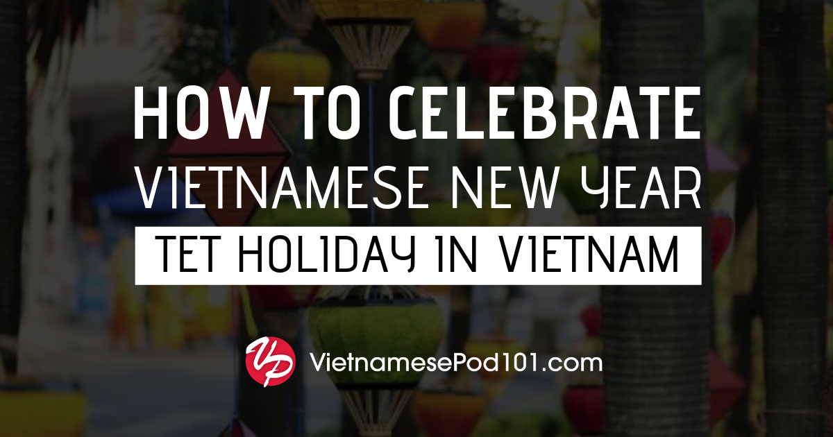 Vietnamese New Year: How to Celebrate Tet Holiday in Vietnam