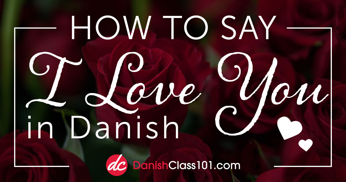How to Say I Love You in Danish - Romantic Word List